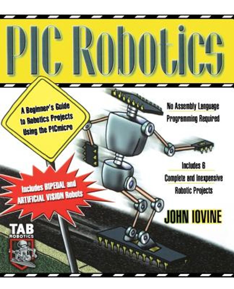 John Iovine PIC Robotics: A Beginner's Guide to Robotics Projects Using the PIC Micro | Hawthorn ...