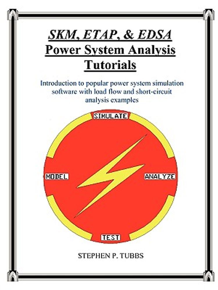 Stephen Philip Tubbs Skm, Etap, & Edsa Power System Analysis Tutorials ...