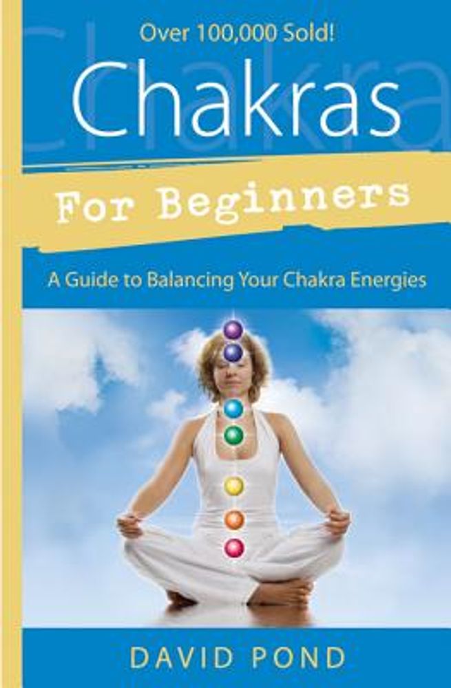 David Pond Chakras for Beginners: A Guide to Balancing Your Chakra Energies a Guide to Balancing ...