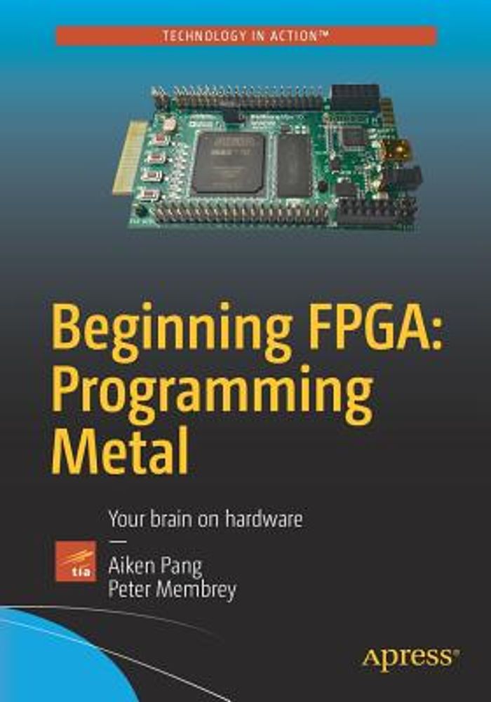 Aiken Pang Beginning Fpga: Programming Metal: Your Brain on Hardware | Hawthorn Mall