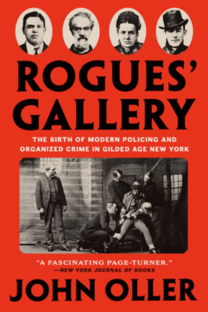 John Oller Rogues' Gallery: The Birth of Modern Policing and Organized ...