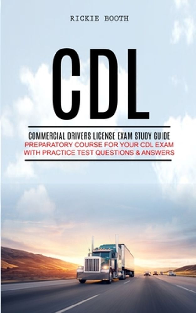 Rickie Booth CDL: Commercial Drivers License Exam study guide ...