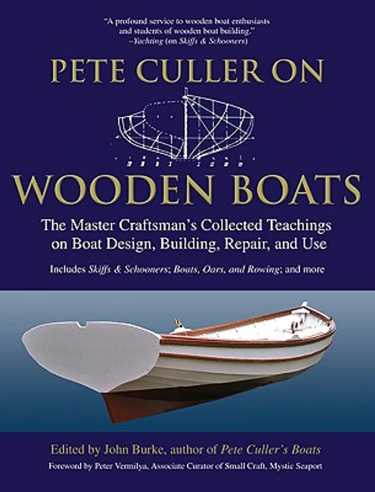 John G. Burke Pete Culler on Wooden Boats: The Master Craftsman's ...