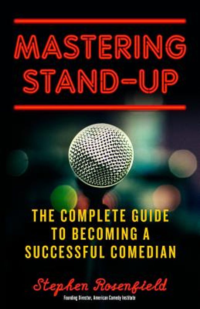 Stephen Rosenfield Mastering Stand-Up: The Complete Guide to Becoming a ...