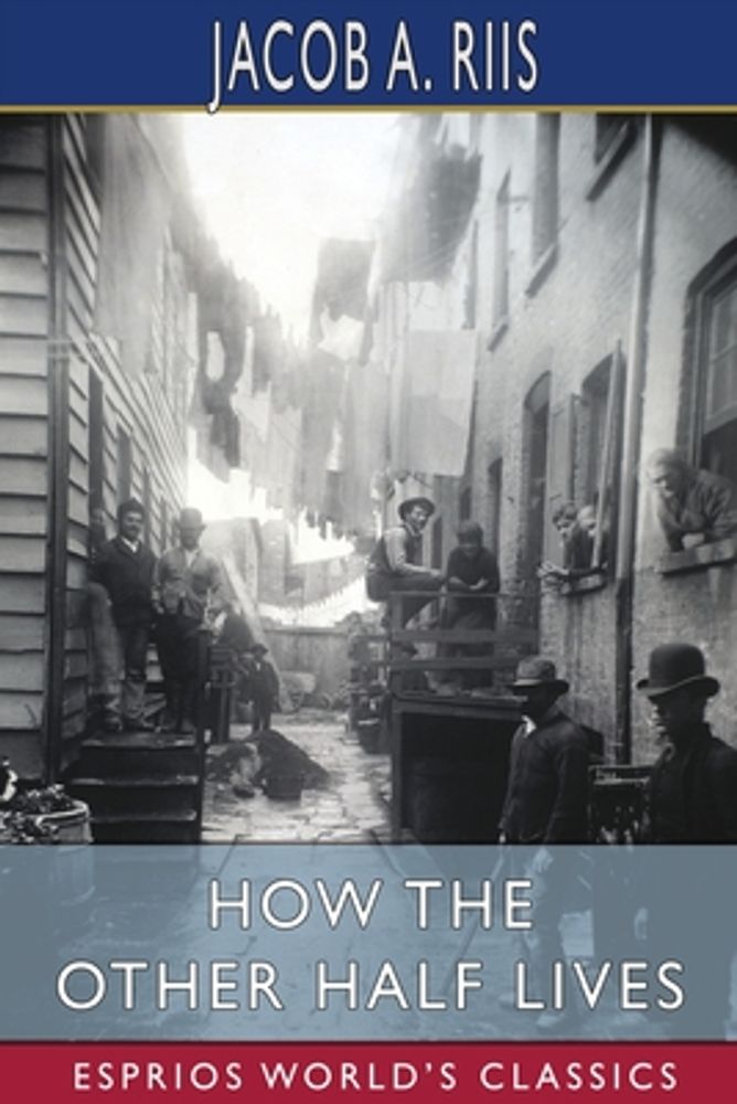 Jacob a. Riis How the Other Half Lives (Esprios Classics) | Hawthorn Mall
