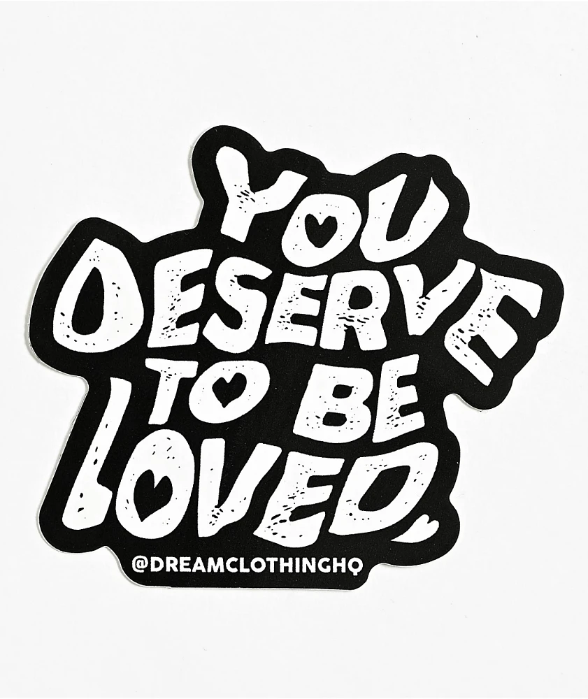 D.R.E.A.M. DREAM You Deserve To Be Loved Sticker | Hamilton Place