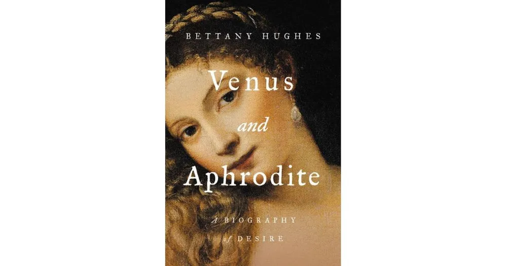 Barnes & Noble Venus and Aphrodite, A Biography of Desire by Bettany ...